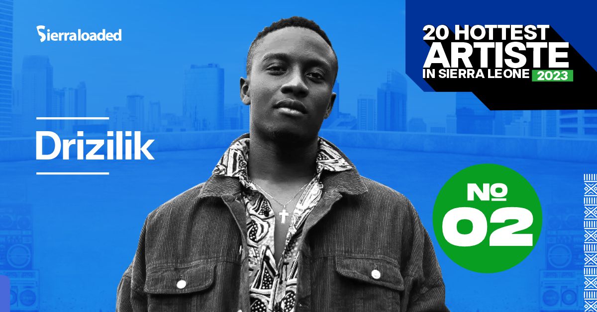 The 20 Hottest Artistes in Sierra Leone 2023: Drizilik – #2